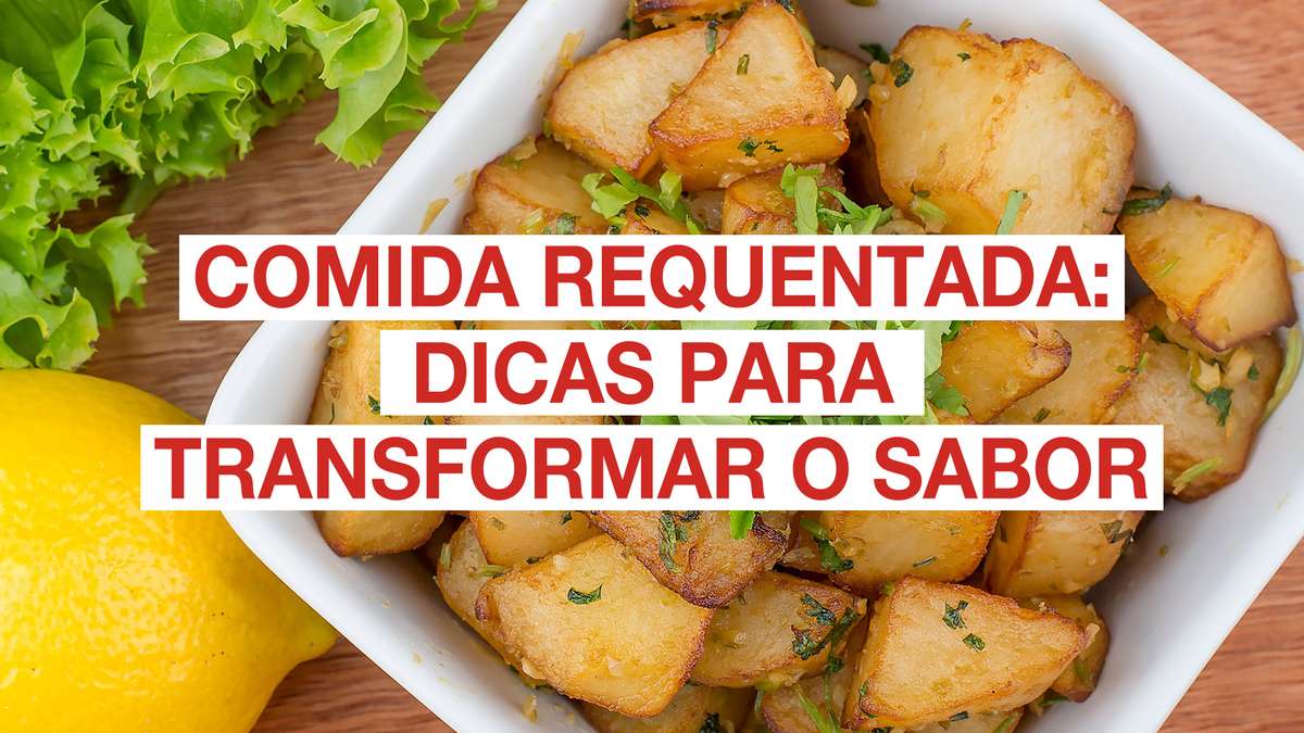 Comida requentada: dicas para transformar o sabor