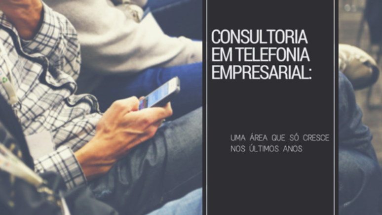 Consultoria em telefonia empresarial: conheça mais sobre o serviço que ...