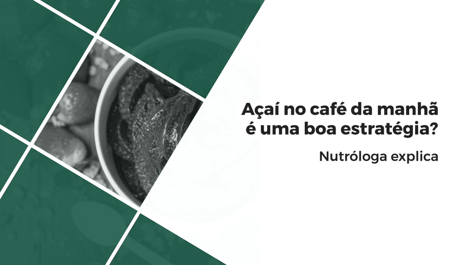 Quando comer açaí? Vejo as indicações da nutróloga